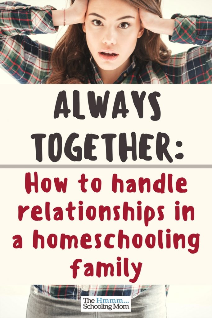 Homeschool Family Relationships: How to Handle Always Being Together ...
