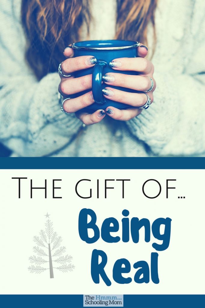 The Gift of Being Real – The Hmmmschooling Mom